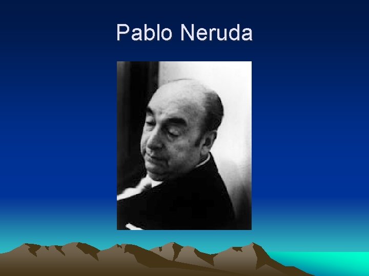 ODES Modeled after poems written by Pablo Neruda