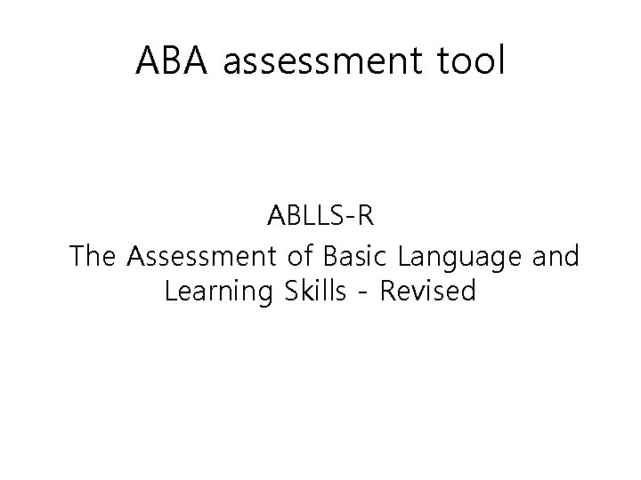 Introduction to ABA ABLLS Apply ABA approach to