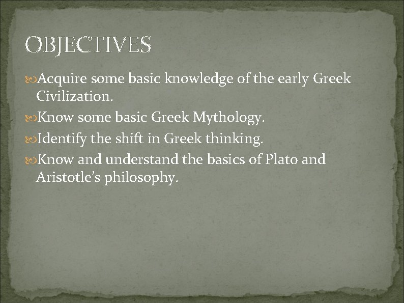 ANCIENT GREECE FROM MYTHOLOGY TO SCIENCE OBJECTIVES Acquire