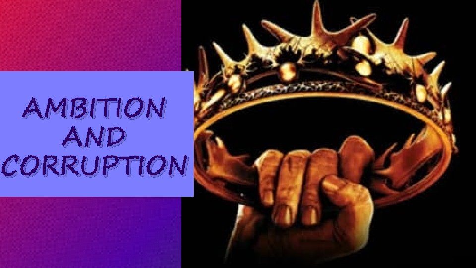 Macbeth Themes AMBITION AND CORRUPTION The main theme