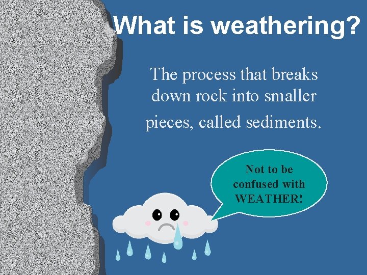 Weathering What is weathering The process that breaks