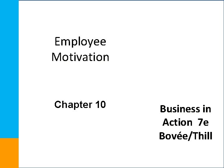Business in Action 7 e BoveThill Employee Motivation