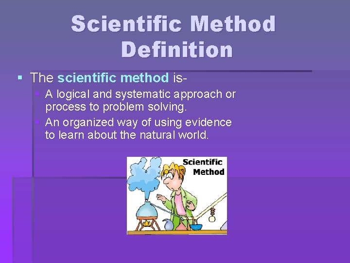 Scientific Method How Scientists Work Objectives Understand how