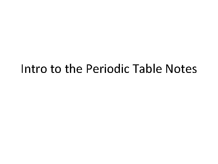 Intro to the Periodic Table Objective Today I