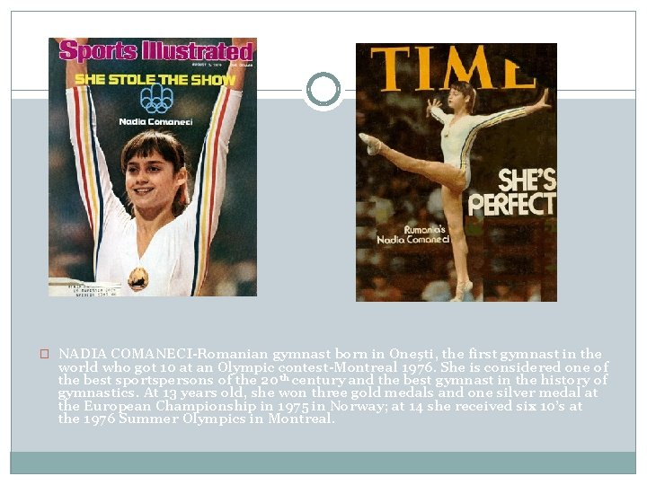 NADIA COMANECIRomanian gymnast born in Oneti the first