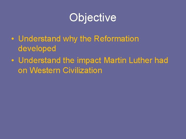 The Reformation Objective Understand why the Reformation developed