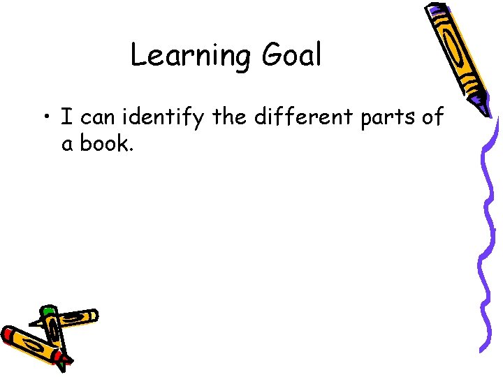 PARTS OF A BOOK Learning Goal I can