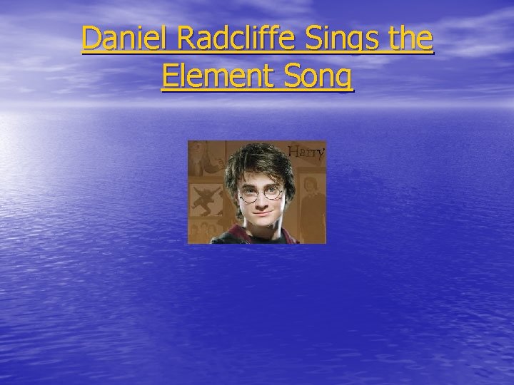 THE PERIODIC TABLE OF THE ELEMENTS Daniel Radcliffe