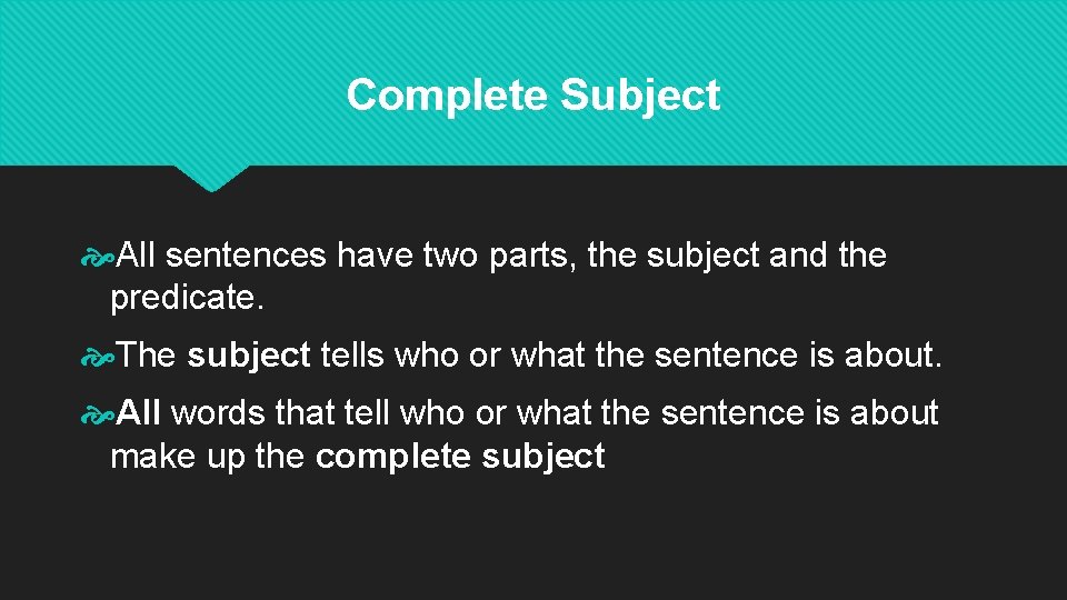 Subject Predicate Complete Subject All sentences have two
