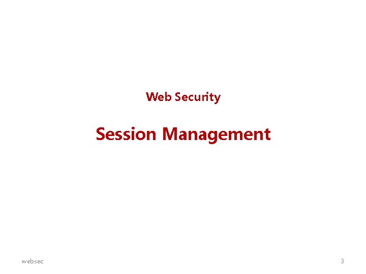 Web Security Session Management websec 1 Recall from