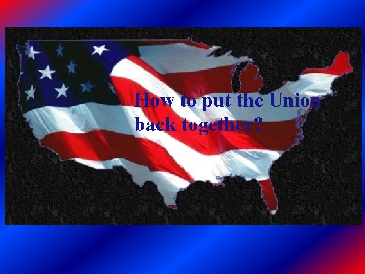 Reconstruction How to put the Union back together