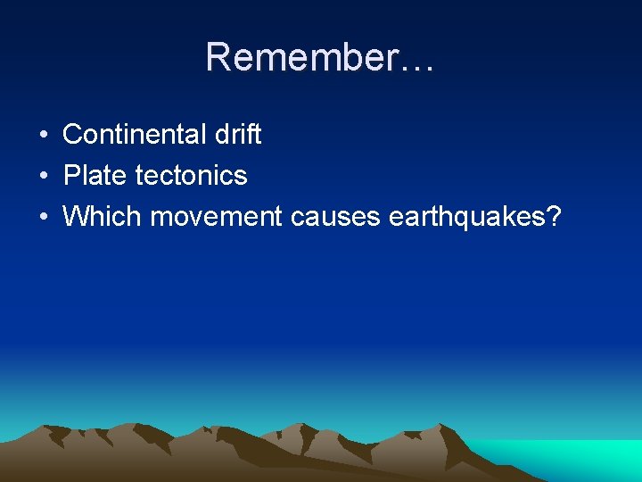 Remember Continental drift Plate tectonics Which movement causes