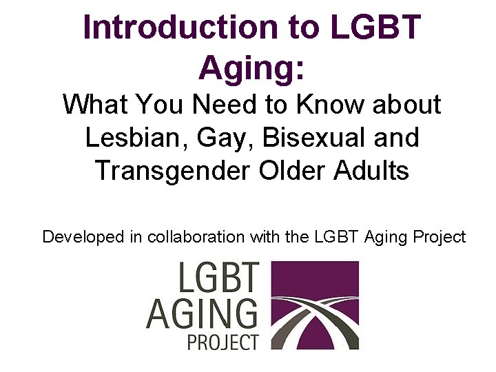 INTRODUCTION TO LGBT AGING What You Need to
