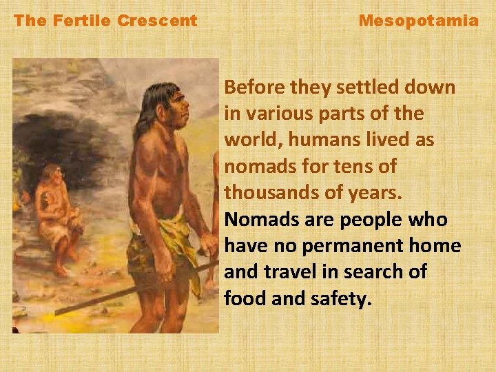 The Fertile Crescent Mesopotamia Before they settled down