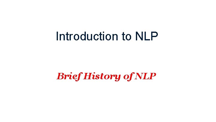 NLP Introduction to NLP Brief History of NLP