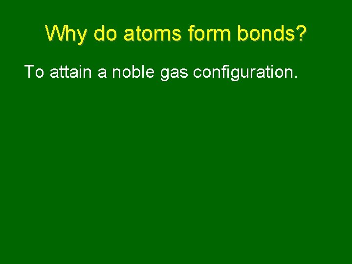 Why do atoms form bonds To attain a