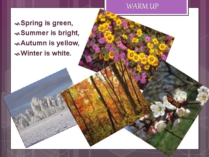 WARM UP Spring is green Summer is bright