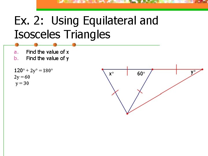 Objectives Use properties of isosceles and equilateral triangles