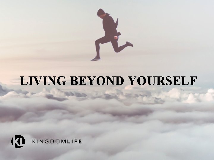 IF YOU CHOOSE TO LIVE BEYOND YOURSELF WILL