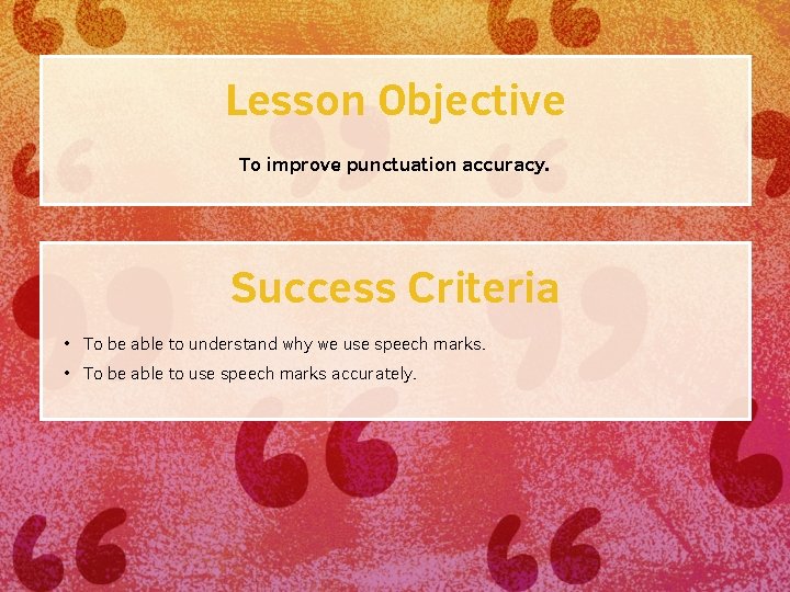 Speech Marks Lesson Objective To improve punctuation accuracy