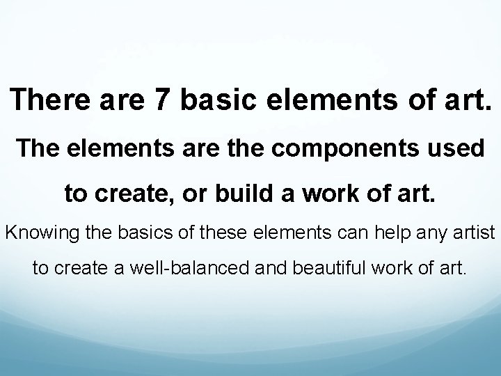 The Elements of Art There are 7 basic