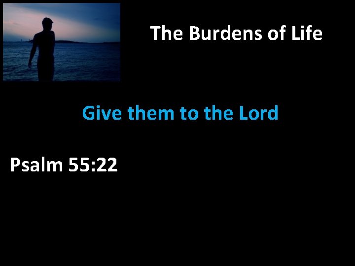 handling-the-burdens-of-life-psalm-55-22