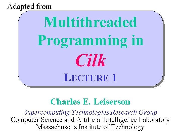 Basic Cilk Programming Adapted from Multithreaded Programming in