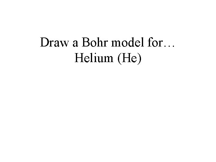 Bohr Models Practice drawing models of atoms How
