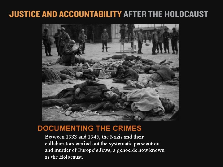 DOCUMENTING THE CRIMES Between 1933 and 1945 the