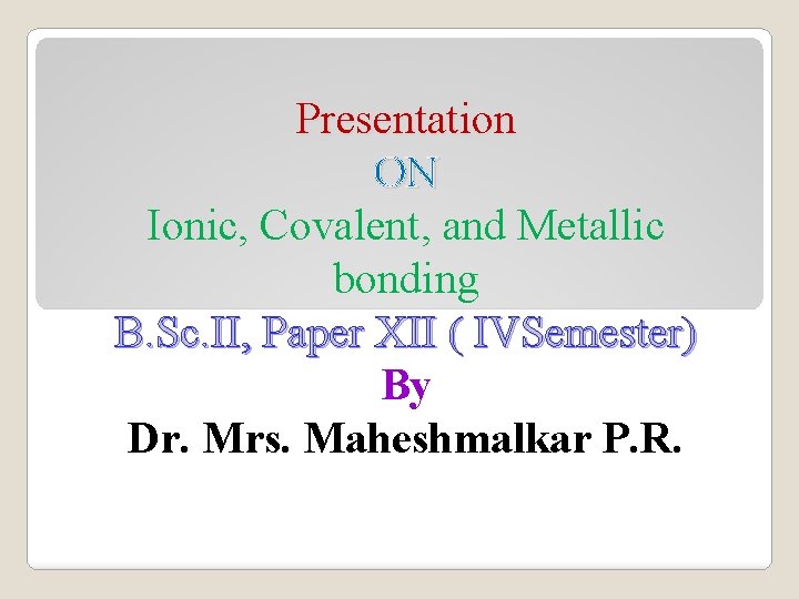 Presentation ON Ionic Covalent and Metallic bonding B