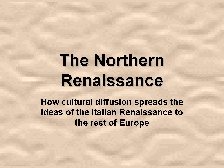 The Northern Renaissance How cultural diffusion spreads the