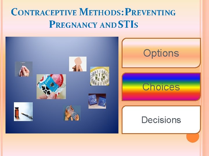 CONTRACEPTIVE METHODS PREVENTING PREGNANCY AND STIS Options Choices