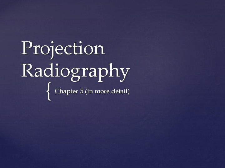 Projection Radiography Chapter 5 in more detail Introduction