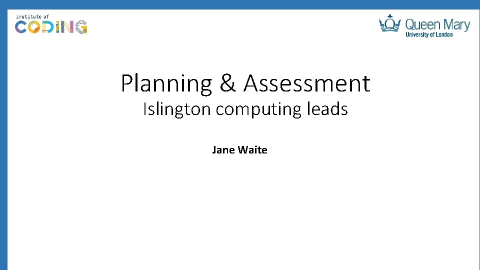 Planning Assessment Islington computing leads Jane Waite Katy