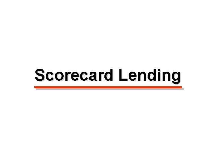 Slide Show 12 Credit Scoring and Scorecard Lending