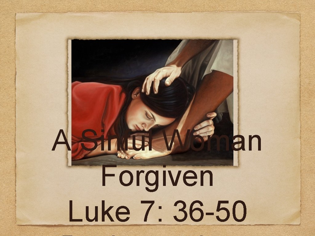 A Sinful Woman Forgiven Luke 7 36 50