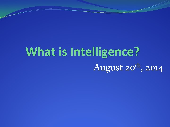 What is Intelligence August 20 th 2014 Warm