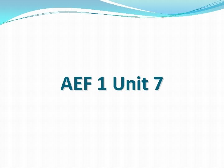AEF 1 Unit 7 7 A At the