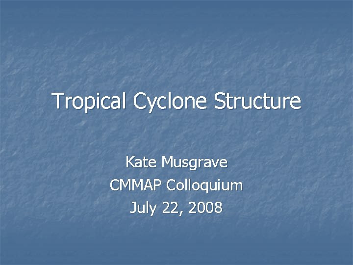 Tropical Cyclone Structure Kate Musgrave CMMAP Colloquium July