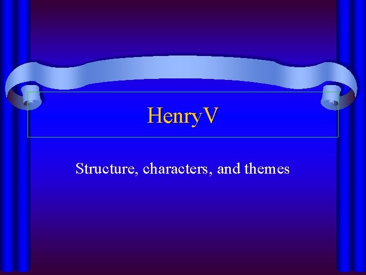 Henry V Structure characters and themes Henry V