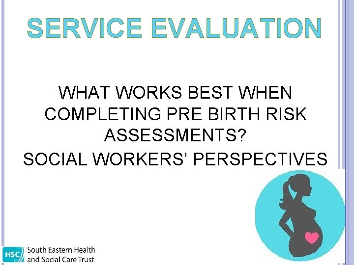 WHAT WORKS BEST WHEN COMPLETING PREBIRTH RISK ASSESSMENTS