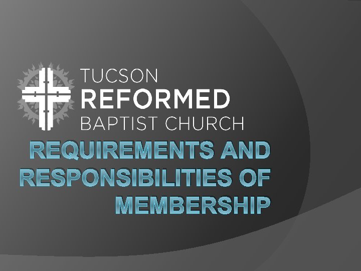 REQUIREMENTS AND RESPONSIBILITIES OF MEMBERSHIP Requirements for Membership