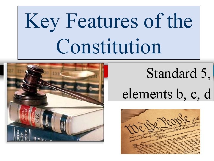 Key Features of the Constitution Standard 5 elements