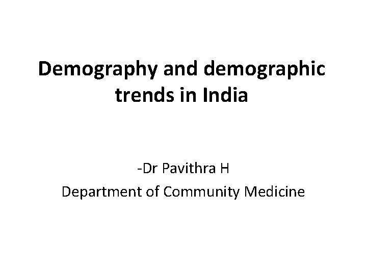 Demography and demographic trends in India Dr Pavithra