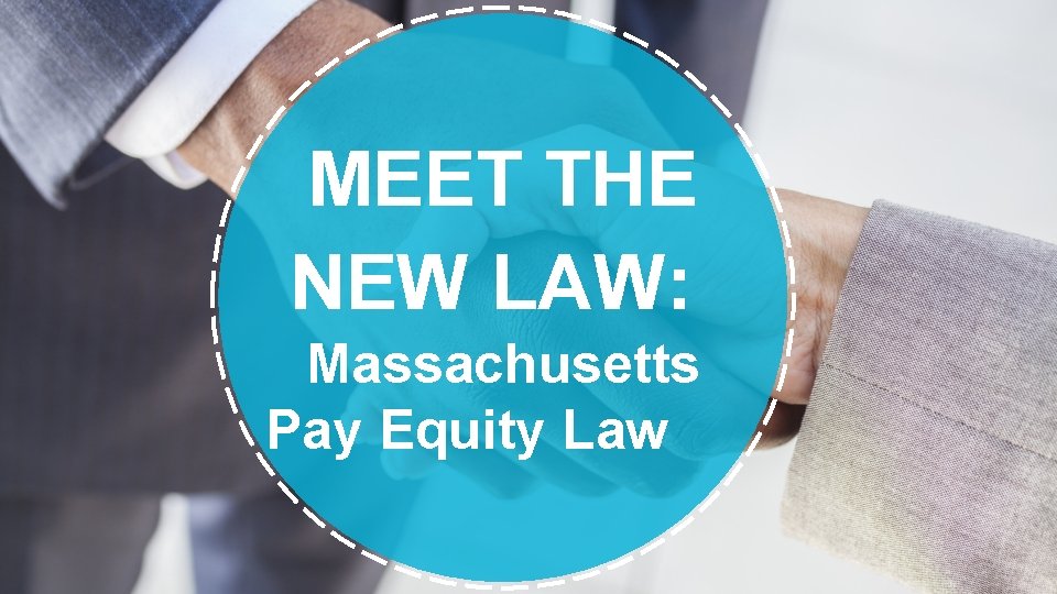 MEET THE NEW LAW Massachusetts Pay Equity Law