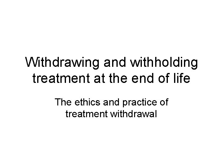 Withdrawing and withholding treatment at the end of