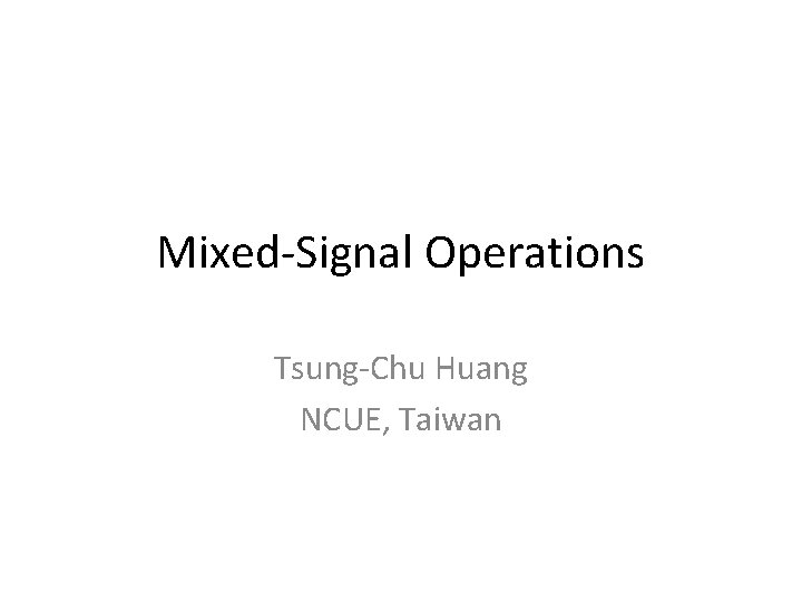 MixedSignal Operations TsungChu Huang NCUE Taiwan Outline Operational