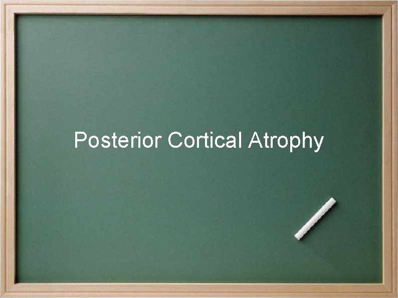 Posterior Cortical Atrophy Posterior Cortical Atrophy What is