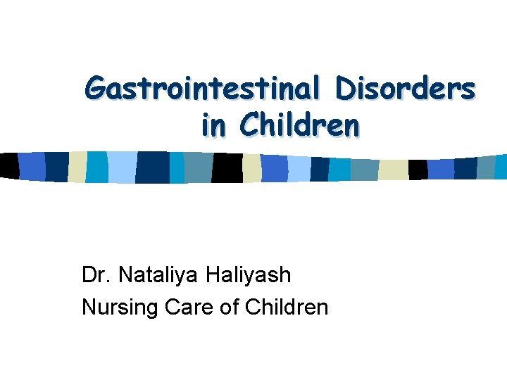 Gastrointestinal Disorders in Children Dr Nataliya Haliyash Nursing