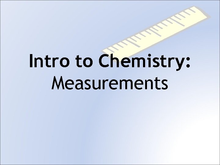 Intro to Chemistry Measurements Measurement a type of